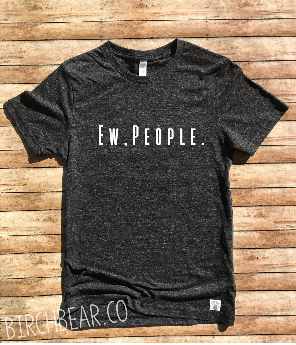 Ew People Shirt | High Quality graphic t-shirts | BirchBearCo